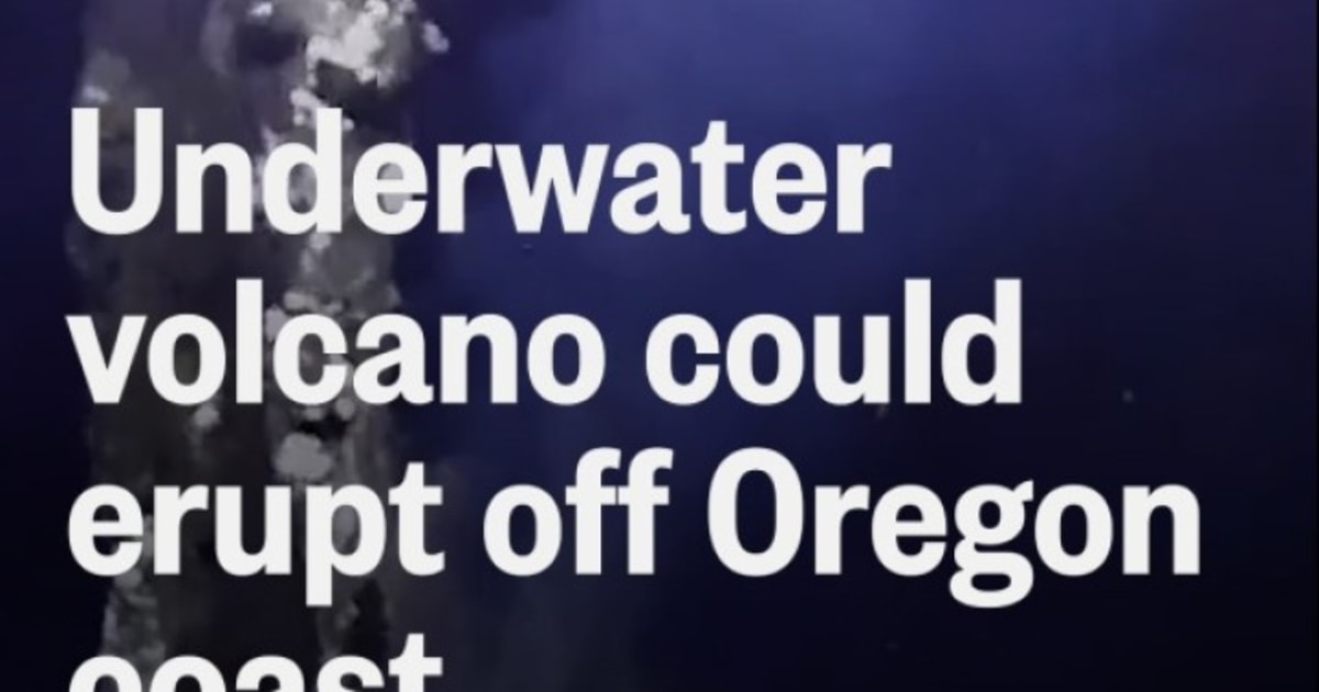Underwater volcano could erupt off Oregon coast