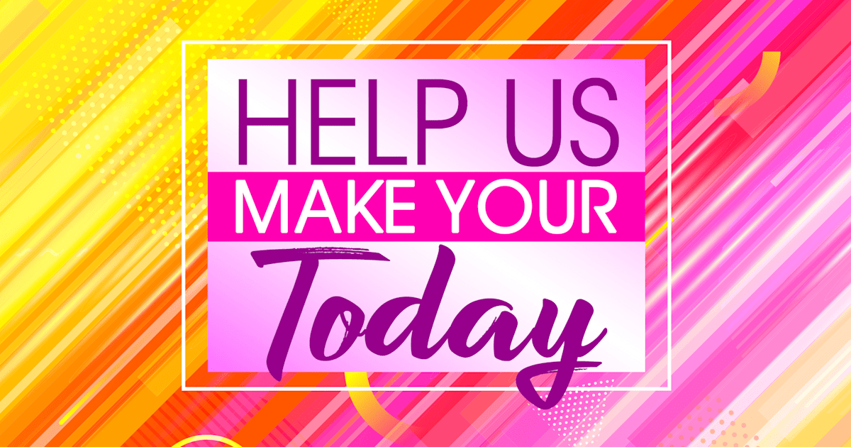 Help Us Make Your Today: Share stories with us about why you could use ...